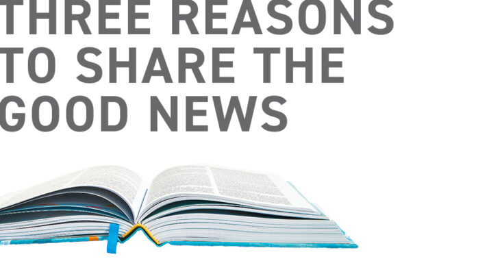 3 Reasons to Share the Good News - Explore the Bible